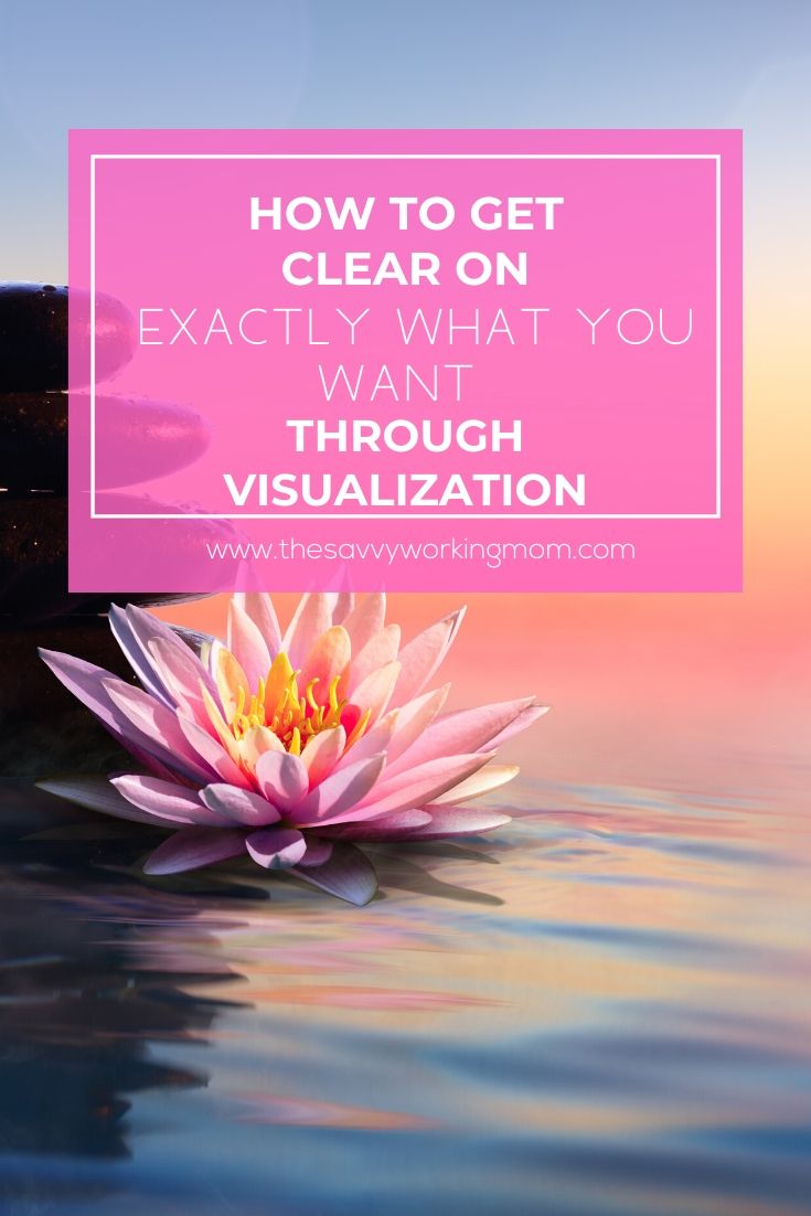 How to Get Clear on Exactly What You Want Through Visualization - The ...