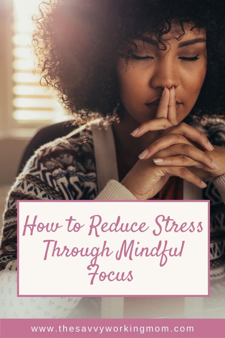 How to Reduce Stress Through Mindful Focus - The Savvy Working Mom
