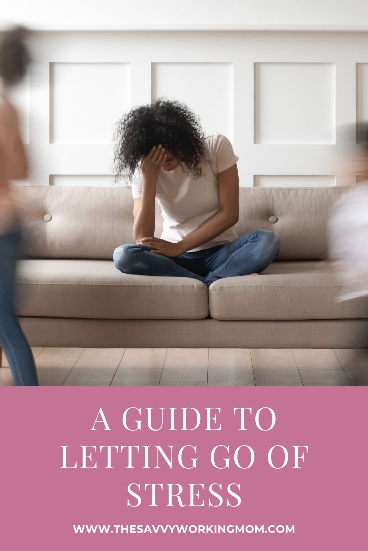 A Guide to Letting Go of Stress - The Savvy Working Mom