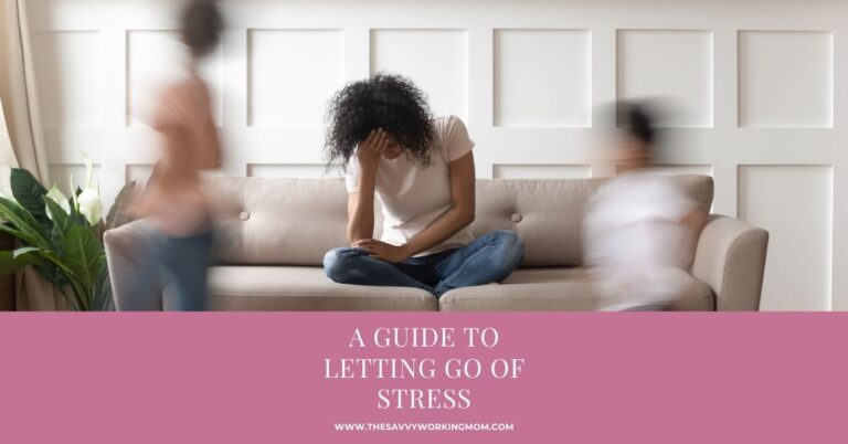 A Guide to Letting Go of Stress - The Savvy Working Mom