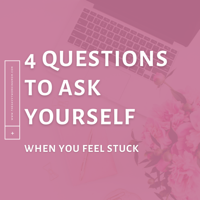 4 Questions to Ask Yourself When You Feel Stuck - The Savvy Working Mom
