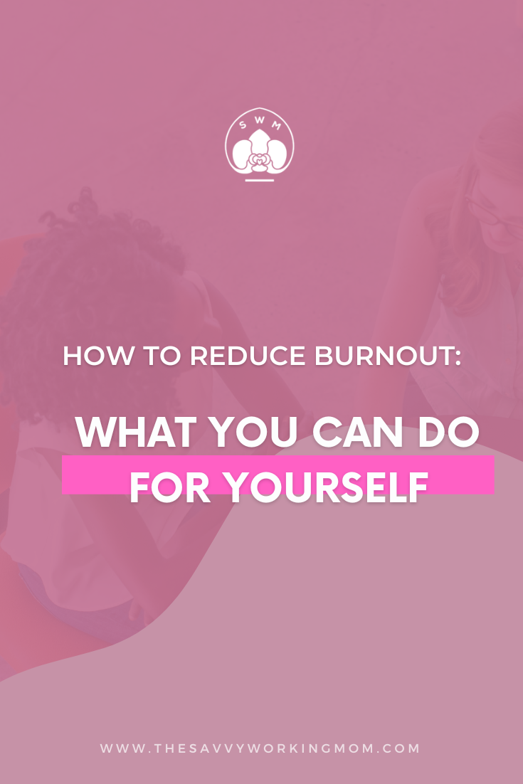 How to Reduce Burnout: What You Can Do for Yourself - The Savvy Working Mom