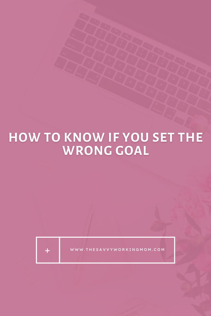 How to Know if You Set the Wrong Goal - The Savvy Working Mom