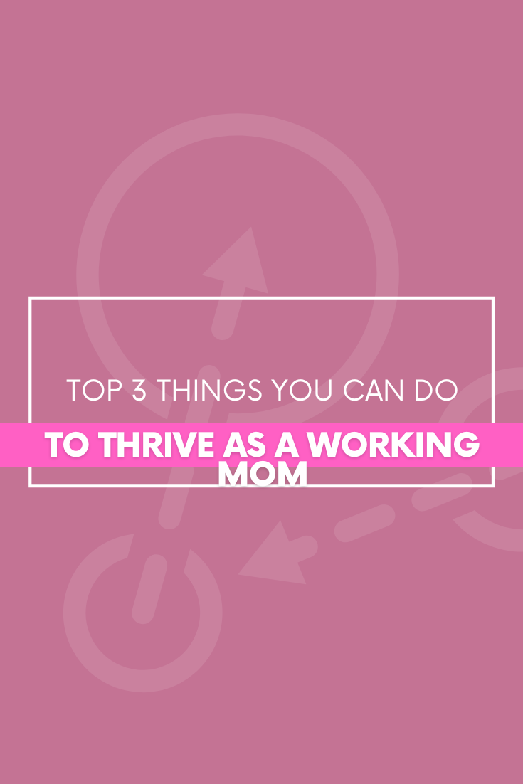 Top 3 Things You Can Do To Thrive As A Working Mom - The Savvy Working Mom
