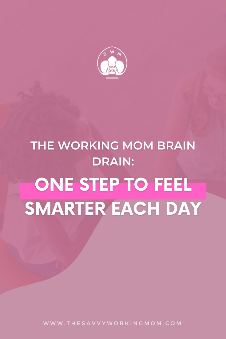 The Working Mom Brain Drain: One Step to Feel Smarter Each Day - The ...