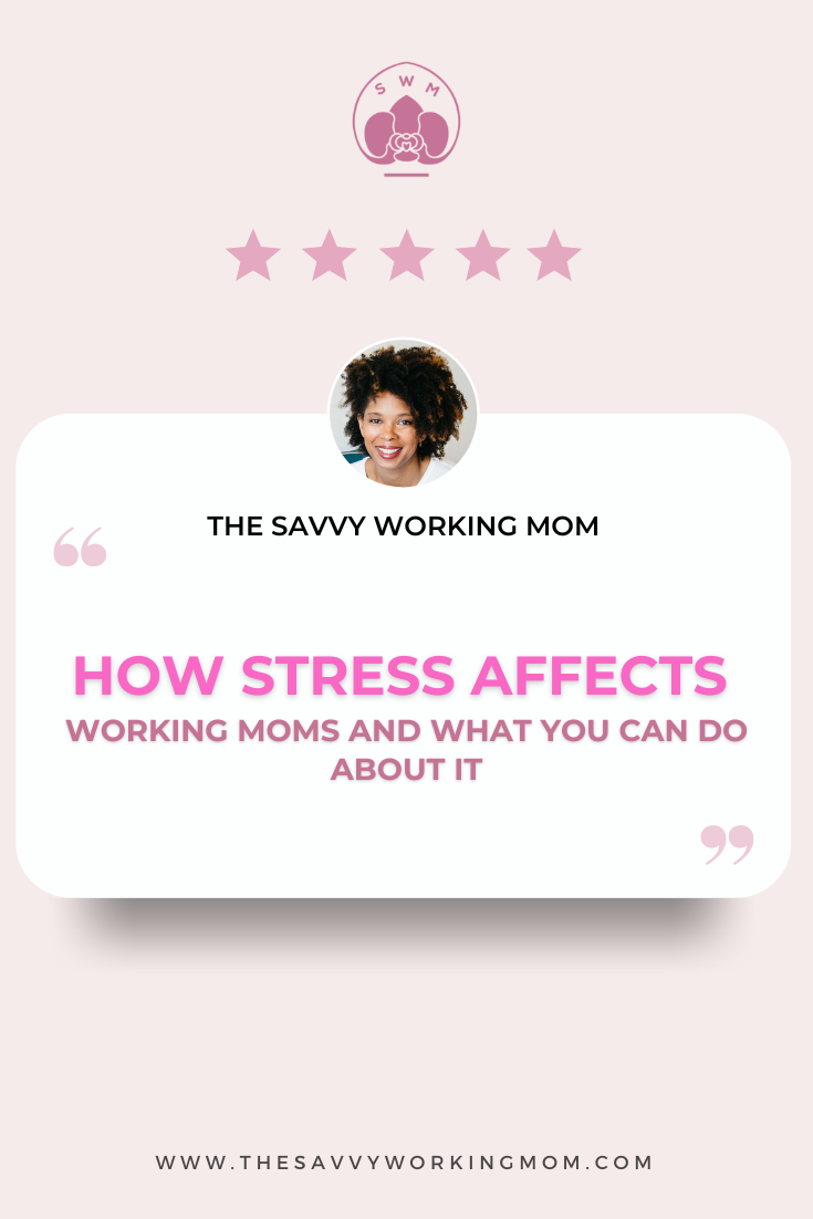 How Stress Affects Working Moms and What You Can Do About It - The ...